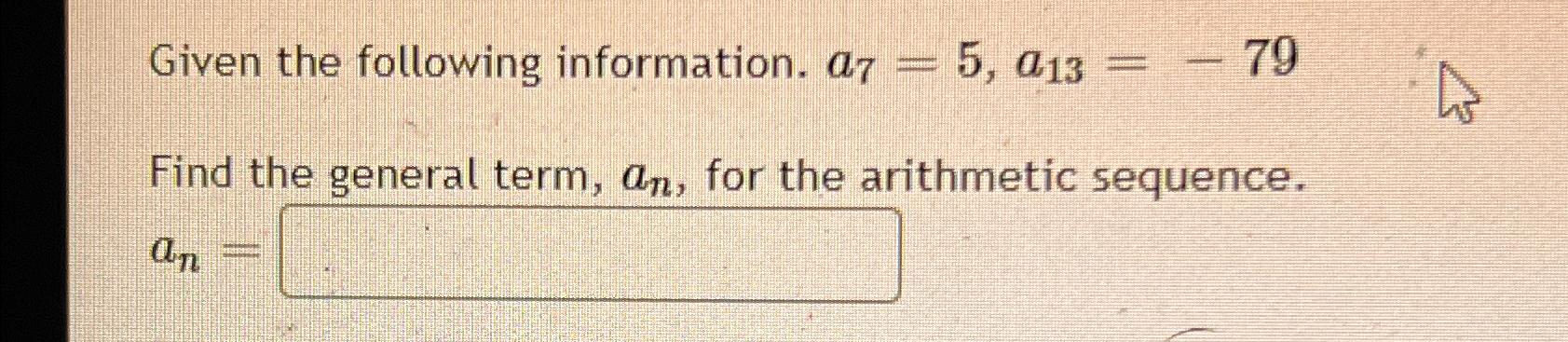 Solved Given the following information. a7=5,a13=-79Find the | Chegg.com