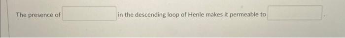 Solved The presence of in the descending loop of Henle makes | Chegg.com