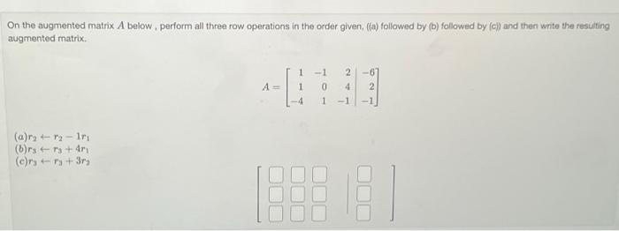 Solved On the augmented matrix A below, perlorm all three | Chegg.com