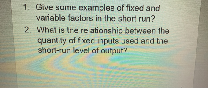 Solved 1. Give some examples of fixed and variable factors | Chegg.com