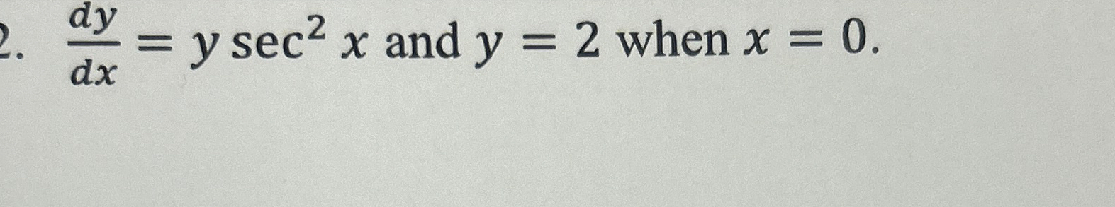 Solved dydx=ysec2x ﻿and y=2 ﻿when x=0. | Chegg.com
