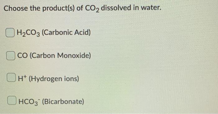Solved Choose the product(s) of CO2 dissolved in water. | Chegg.com