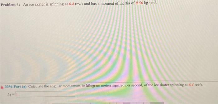 Solved physics: Problem 4: An ice skater is spinning at 6.4 | Chegg.com