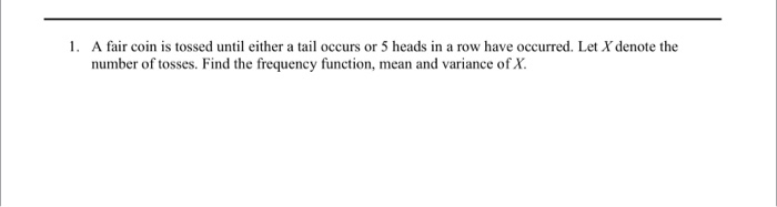 Solved 1. A fair coin is tossed until either a tail occurs | Chegg.com