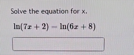 Solved Solve the equation for x.ln(7x+2)=ln(6x+8) | Chegg.com