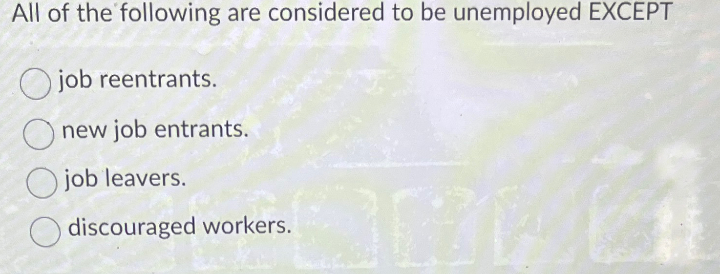 Solved All of the following are considered to be unemployed | Chegg.com