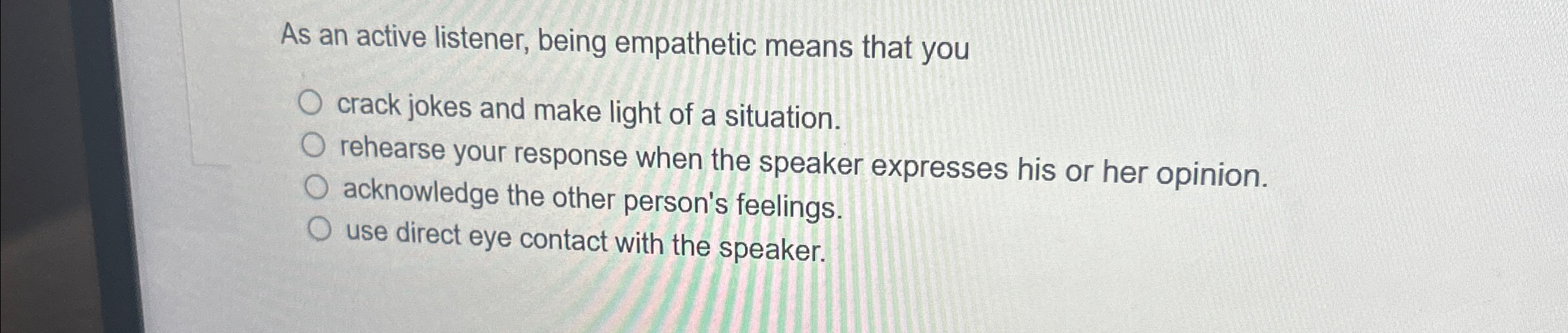 Solved As an active listener, being empathetic means that | Chegg.com