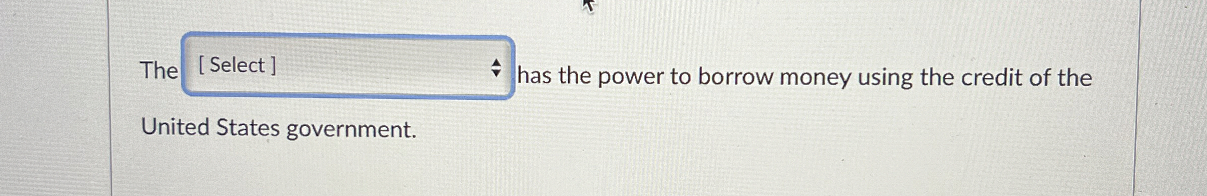 Solved The has the power to borrow money using the credit of | Chegg.com