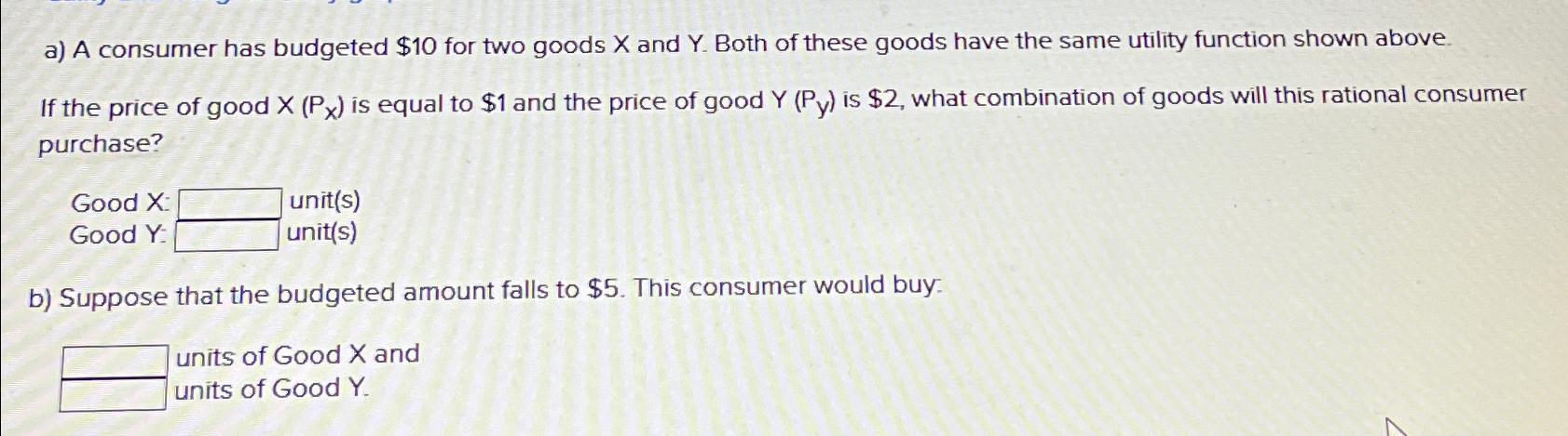 Solved a) ﻿A consumer has budgeted $10 ﻿for two goods x ﻿and | Chegg.com