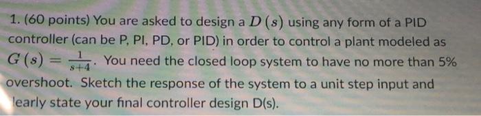 Solved You are asked to design a D (s) using any form of a | Chegg.com