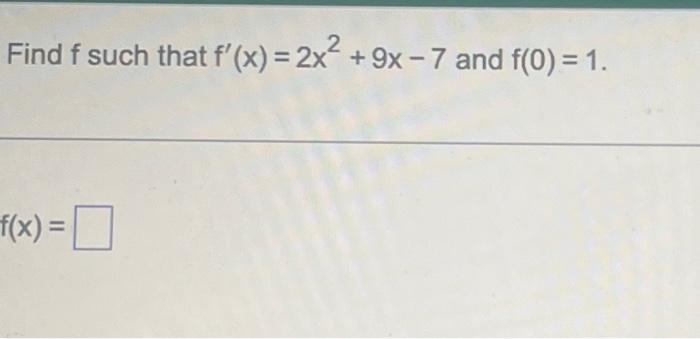 Solved Find f such that f′(x)=2x2+9x−7 and f(0)=1 f(x)= | Chegg.com