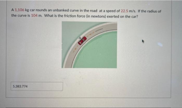 Solved A 1,106 kg car rounds an unbanked curve in the road | Chegg.com