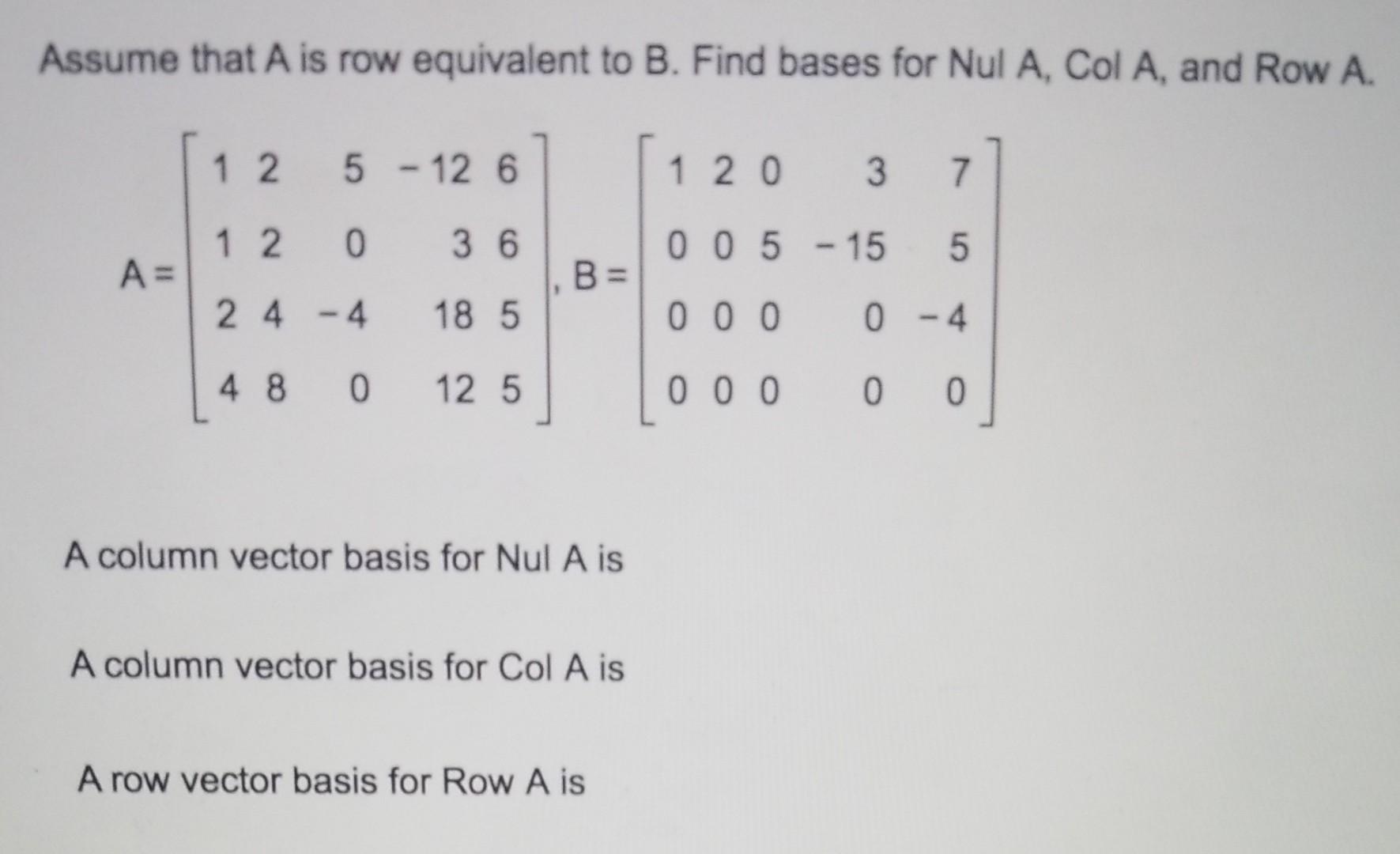 Solved Assume that A is row equivalent to B. Find bases for | Chegg.com