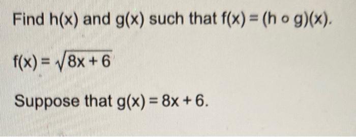 Solved Find h(x) and g(x) such that f(x)=(h∘g)(x). f(x)=8x+6 | Chegg.com