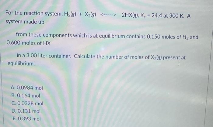 Solved For the reaction system, H2(g)+X2(g)≪⋯⋯2HX(g),Kc=24.4 | Chegg.com