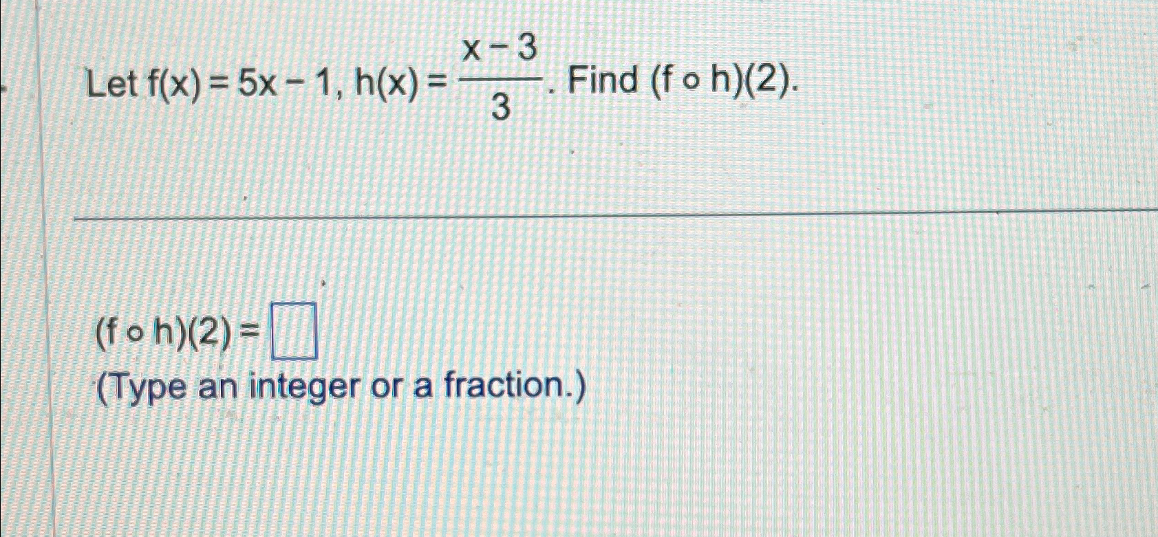 Solved Let f(x)=5x-1,h(x)=x-33. ﻿Find (f@h)(2)(f@h)(2)=(Type | Chegg.com