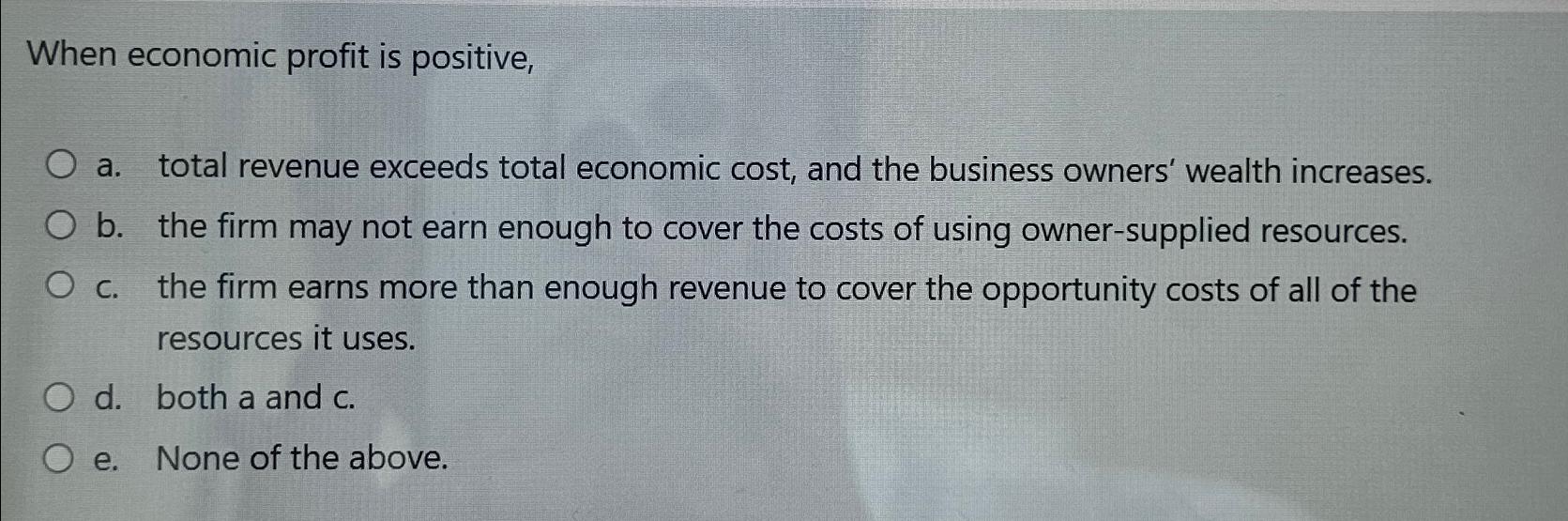 Solved When economic profit is positive,a. ﻿total revenue | Chegg.com