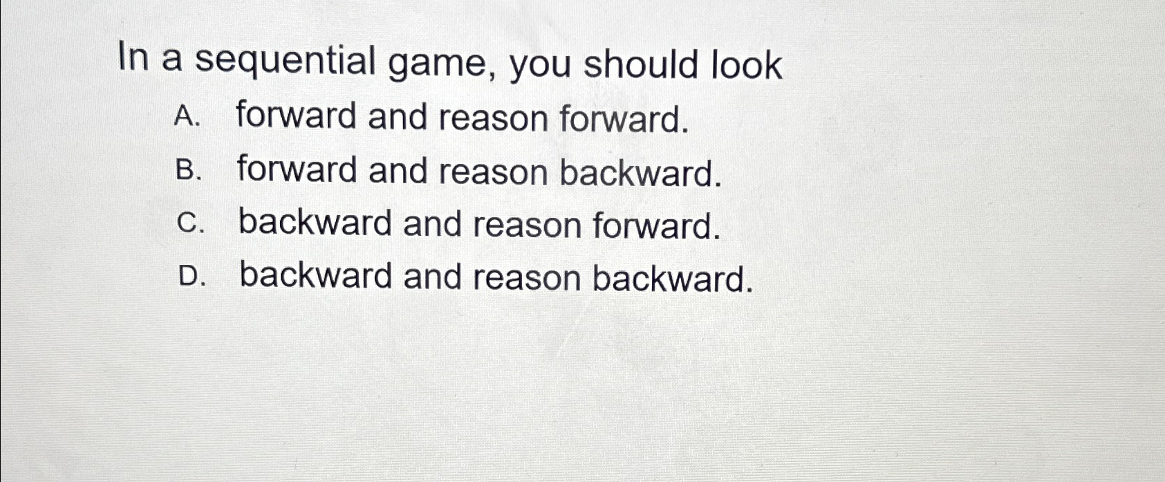 Solved In a sequential game, you should lookA. ﻿forward and | Chegg.com