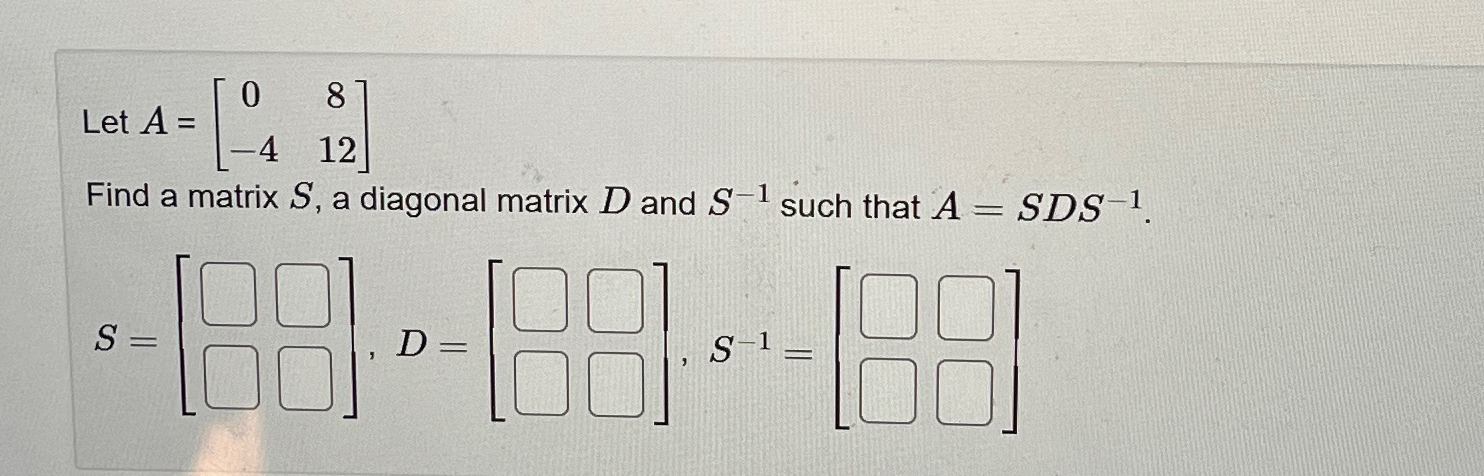 Solved Let A=[08-412]Find a matrix S, ﻿a diagonal matrix D | Chegg.com