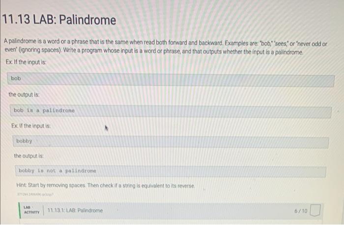 Solved 11.13 LAB: Palindrome A palindrome is a word or a | Chegg.com Solved 11.13 LAB: Palindrome A palindrome is a word or a | Chegg.com