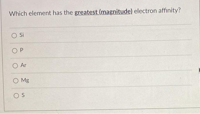 Solved Which element has the greatest (magnitude) electron | Chegg.com