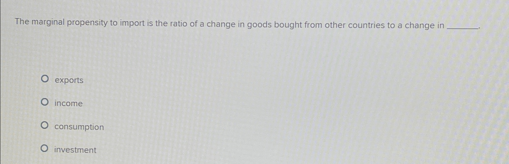 Solved The marginal propensity to import is the ratio of a | Chegg.com