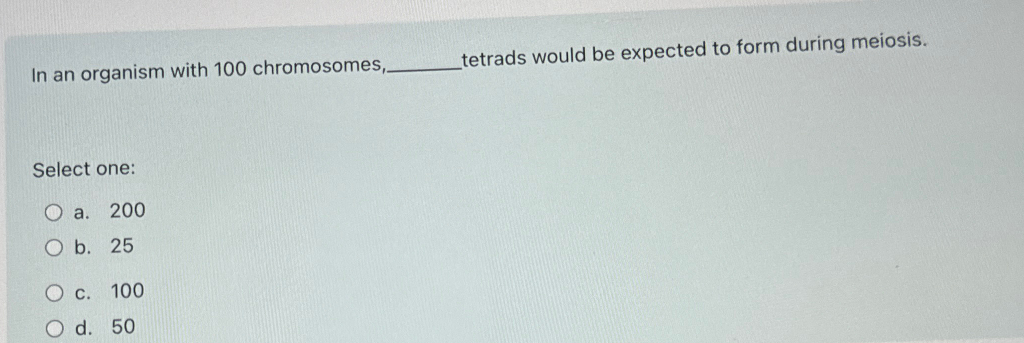 Solved In an organism with 100 ﻿chromosomes , ﻿tetrads would | Chegg.com