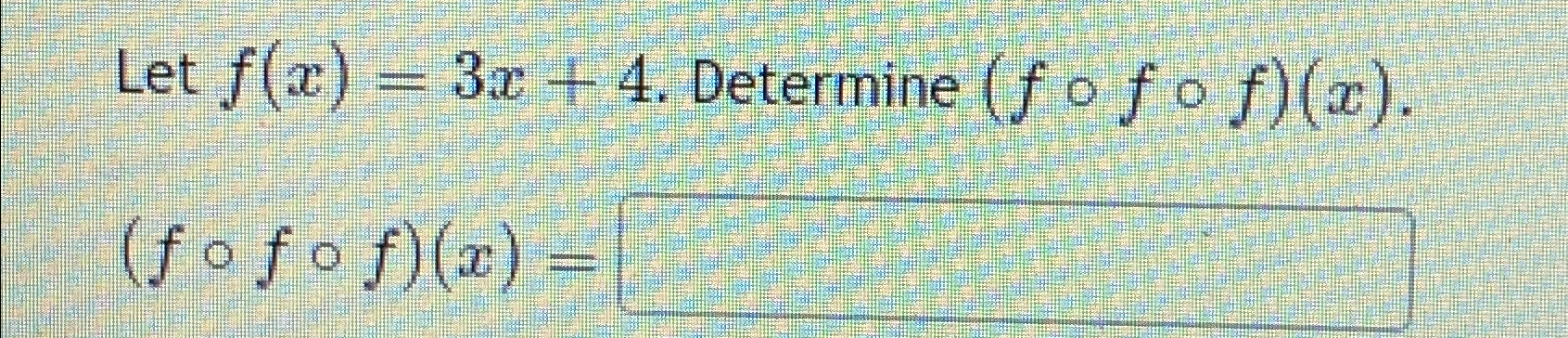 Solved Let f(x)=3x+4. ﻿Determine (f@f@f)(x).(f@f@f)(x)= | Chegg.com