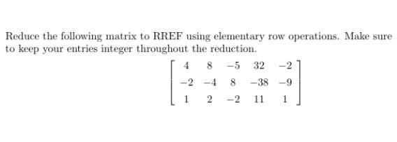 Solved Reduce the following matrix to RREF using elementary | Chegg.com