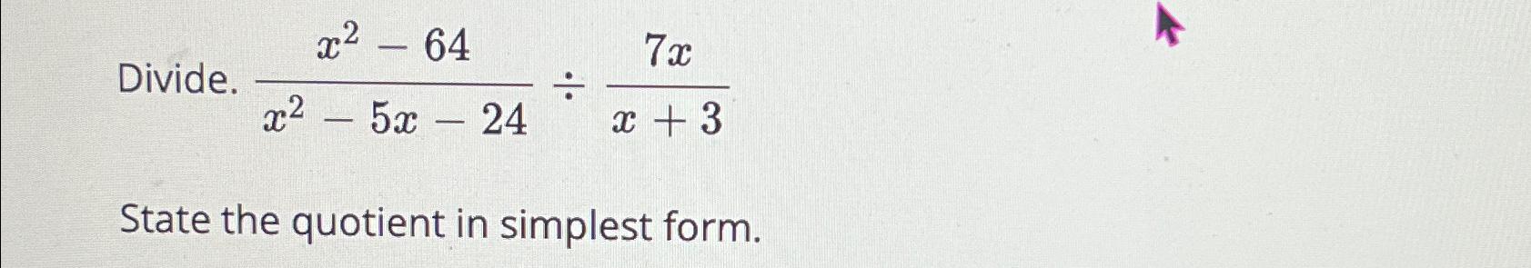 Solved Divide. x2-64x2-5x-24÷7xx+3State the quotient in | Chegg.com