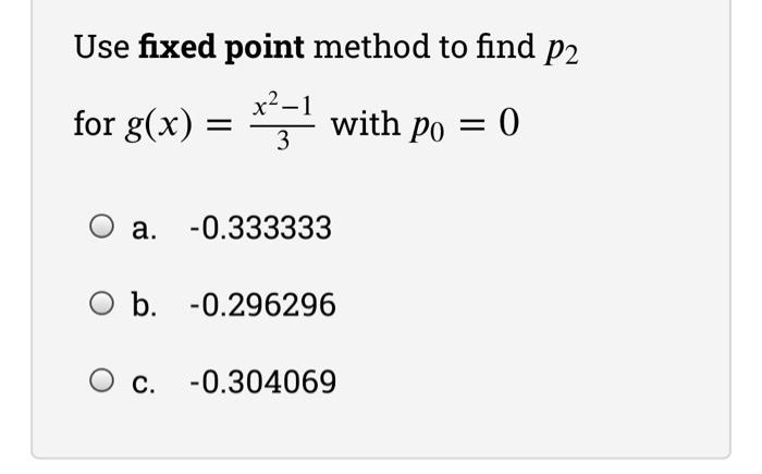 Solved Use fixed point method to find P2 x2–1 for g(x) with | Chegg.com
