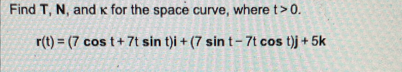 Solved Find T,N, ﻿and k ﻿for the space curve, where | Chegg.com
