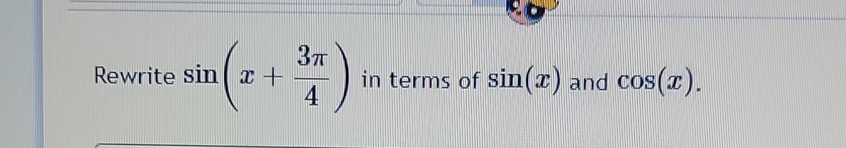 Solved Rewrite sin(x+43π) in terms of sin(x) and cos(x) | Chegg.com