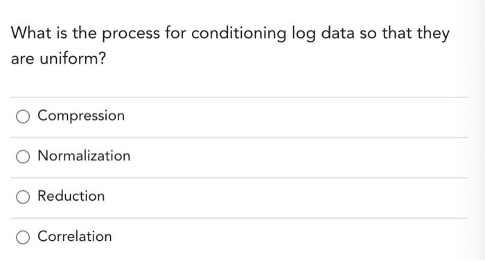 Solved What is the process for conditioning log data so that | Chegg.com