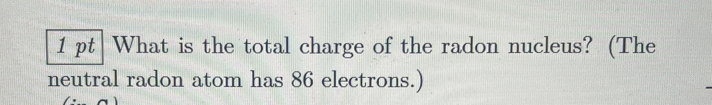 Solved 1 ﻿pt What is the total charge of the radon nucleus? | Chegg.com