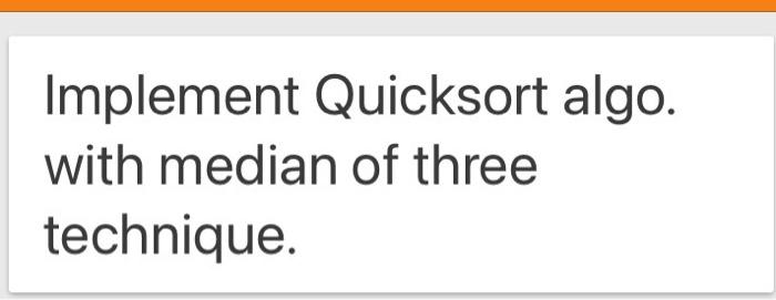 Solved Implement Quicksort Algo With Median Of Three