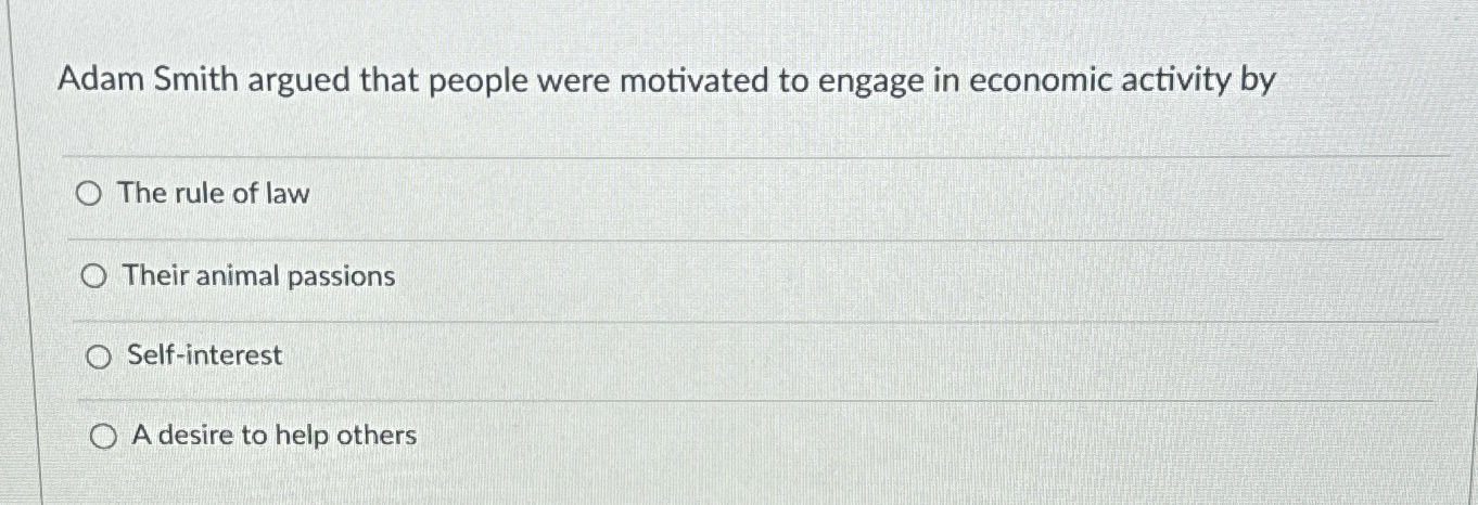 Solved Adam Smith argued that people were motivated to | Chegg.com