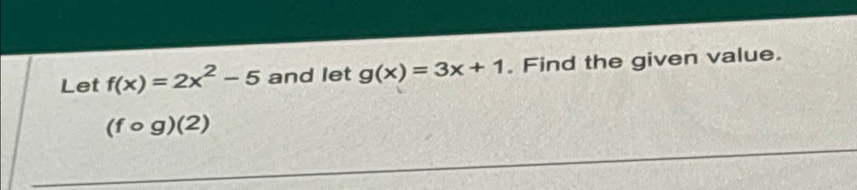 Solved Let f(x)=2x2-5 and let g(x)=3x+1. Find the given | Chegg.com Solved Let f(x)=2x2-5 and let g(x)=3x+1. Find the given | Chegg.com