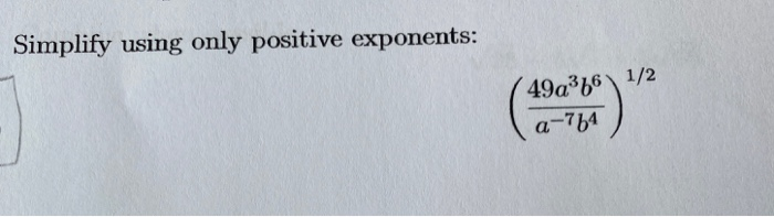 Solved Simplify using only positive exponents: 49a3/6 1/2 | Chegg.com