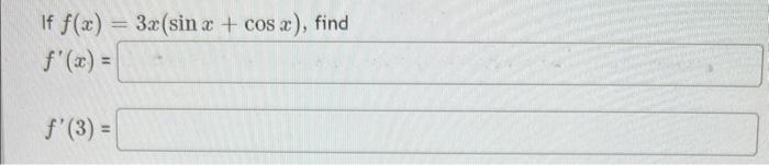 Solved If f(x)=3x(sinx+cosx) f′(x)= f′(3) | Chegg.com