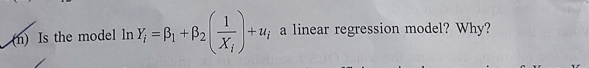 Solved (n) ﻿Is the model lnYi=β1+β2(1xi)+ui ﻿a linear | Chegg.com