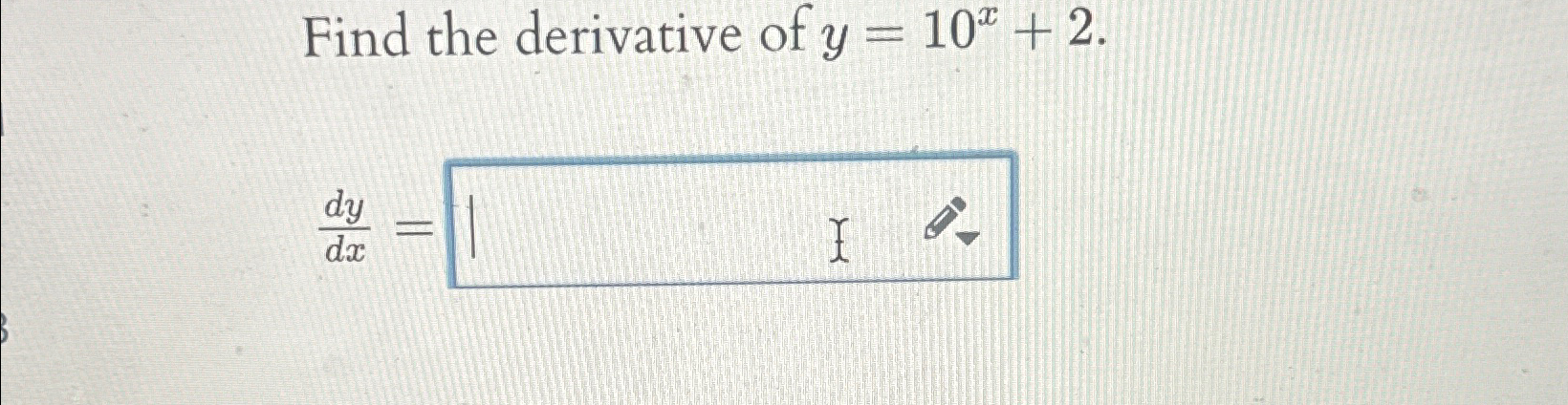 Solved Find the derivative of y=10x+2.dydx= | Chegg.com