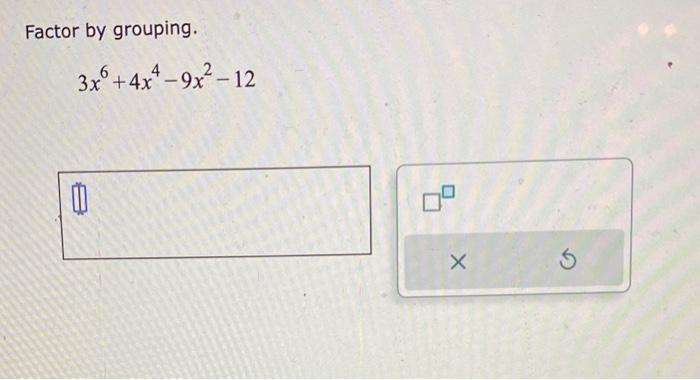 Solved Factor by grouping. 3x6+4x4−9x2−12 | Chegg.com