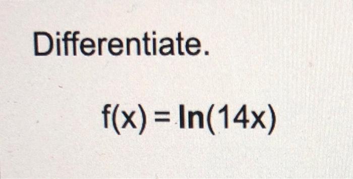 Solved Differentiate. f(x)=ln(14x) | Chegg.com