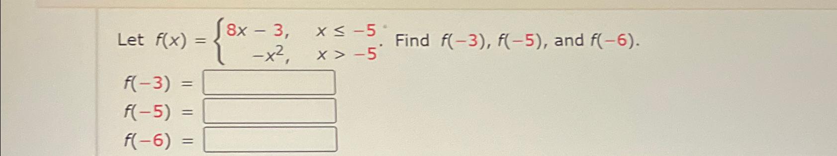Solved Let f(x)={8x-3,x≤-5-x2,x>-5. ﻿Find f(-3),f(-5), ﻿and | Chegg.com