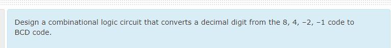 Solved Design a combinational logic circuit that converts a | Chegg.com