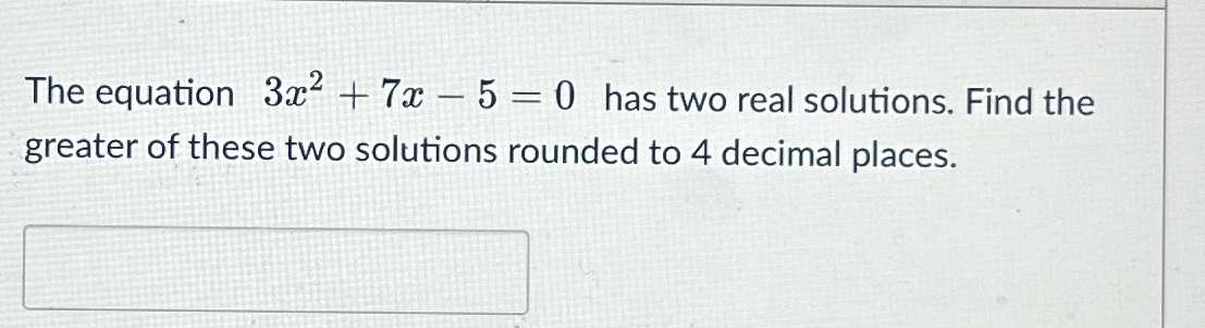 Solved The equation 3x2+7x-5=0 ﻿has two real solutions. Find | Chegg.com