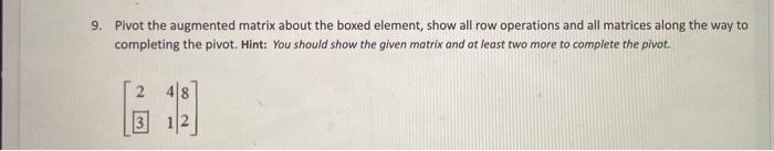 Solved 9. Pivot the augmented matrix about the boxed | Chegg.com