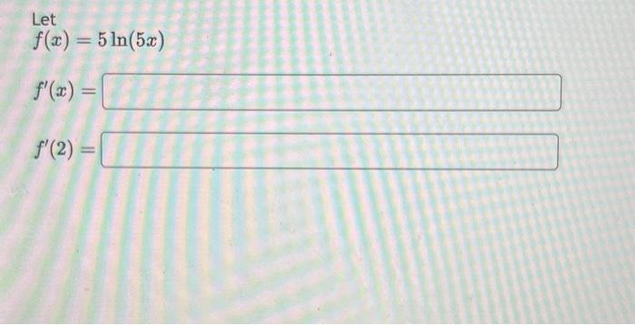 Solved f(x)=5ln(5x)f′(x)= | Chegg.com