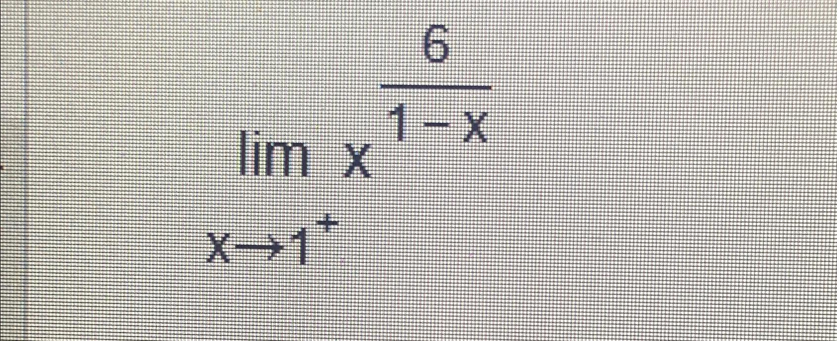 Solved limx→1+x61-x | Chegg.com